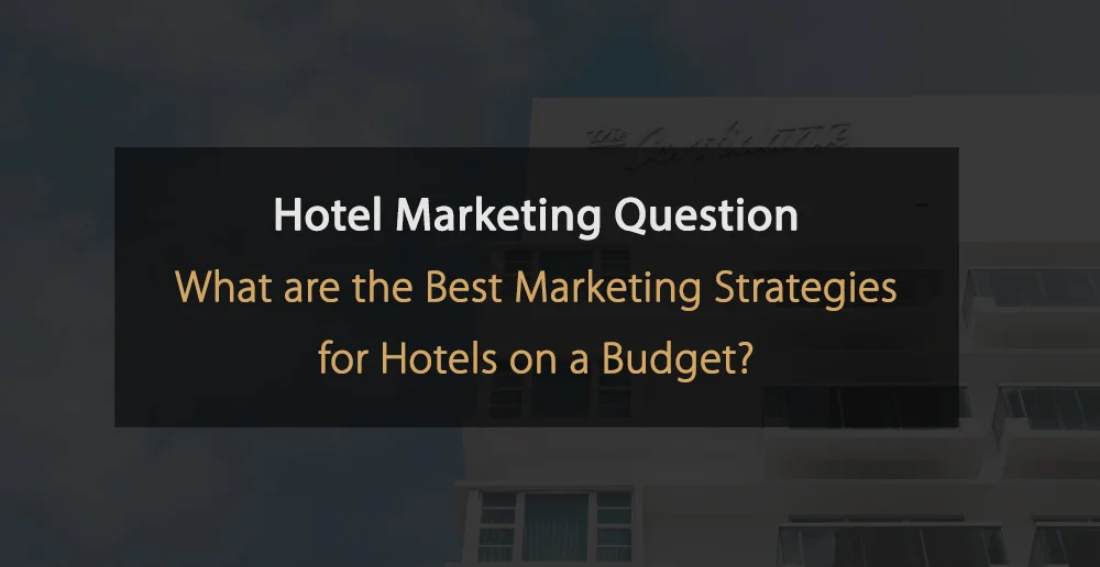 Best Marketing Strategies for Hotels on a Budget | Expert Advice